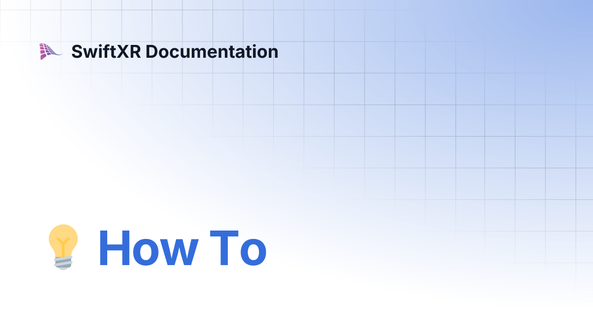💡 How To | SwiftXR Documentation