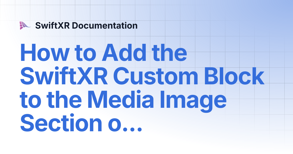 How to Add the SwiftXR Custom Block to the Media Image Section on ...